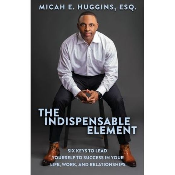 Micah E. Huggins | Other | The Indispensable Element Six Keys To Lead ...